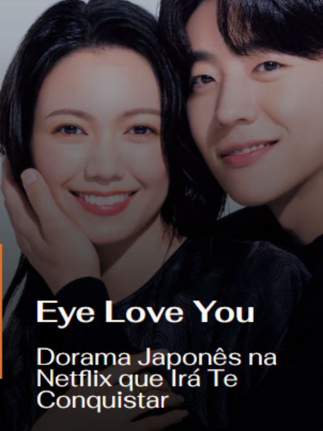 Eye Love You: Dorama Japonês na Netflix - Dorama em Cena